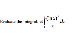 Solved Evaluate the Integral. pi integral_1^e (ln x)^5/x dx | Chegg.com