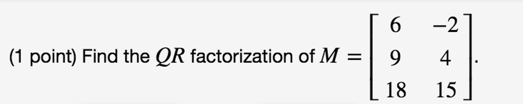 Solved Find the QR factorization of M=[6 ?2; 9 4; 18 15] | Chegg.com