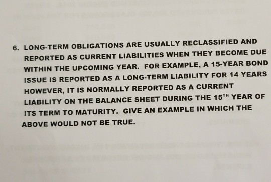 Solved 6. LONG-TERM OBLIGATIONS ARE USUALLY RECLASSIFIED AND | Chegg.com