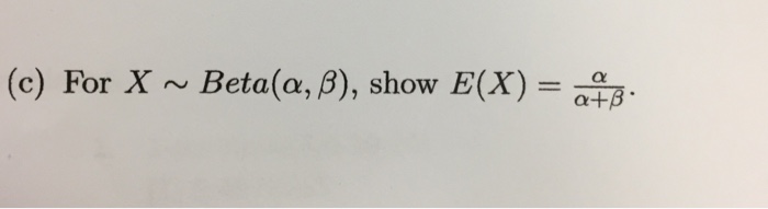 Solved For X ~ Beta (alpha, Beta), show E(X) = alpha/alpha + | Chegg.com