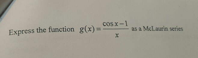 Solved Express the function g(x) = cos x - 1/x as a McLaurin | Chegg.com