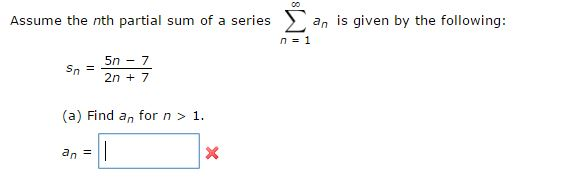 Solved Assume the nth partial sum of a series is given | Chegg.com Solved Assume the nth partial sum of a series is given | Chegg.com