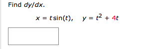 Solved Find dy/dx. x = t sin (t), y = t^2 + 4t | Chegg.com
