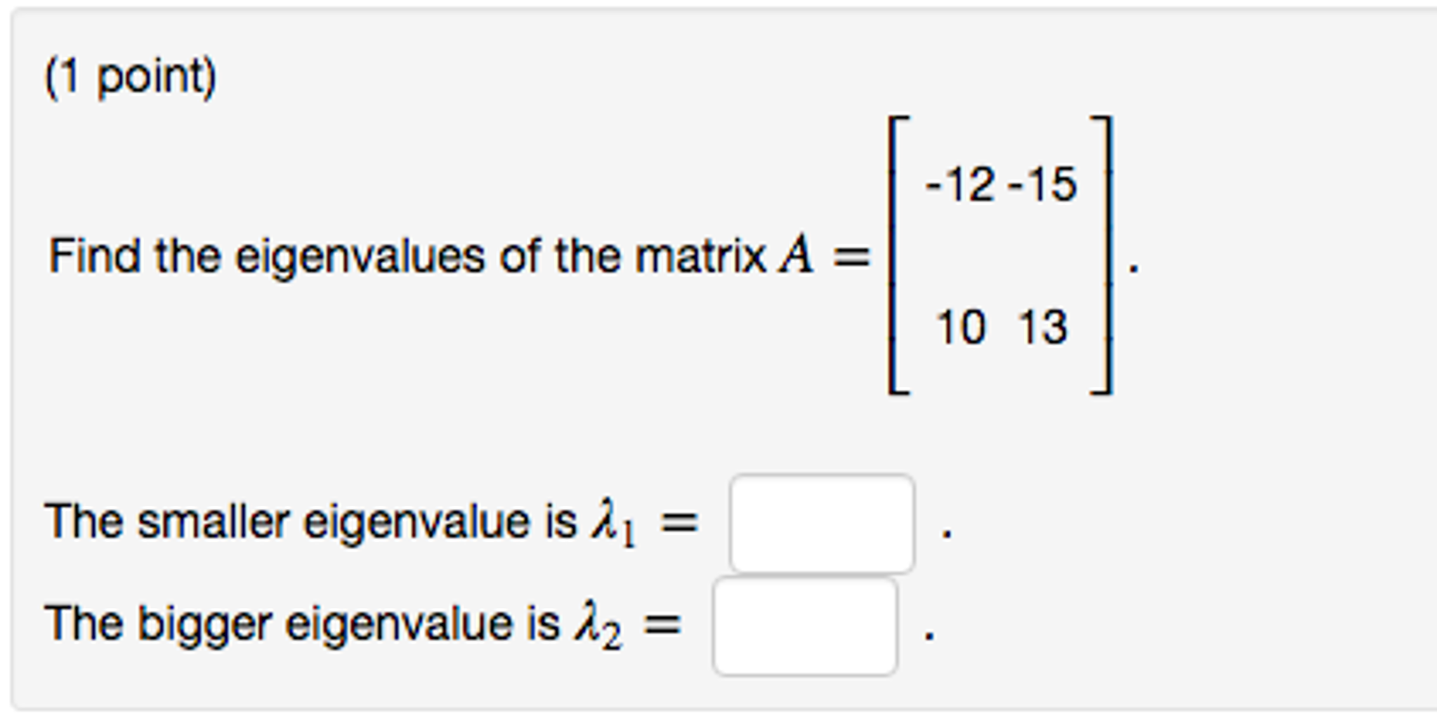 Solved Find the eigenvalues of the matrix A = [-12 10 -15 | Chegg.com