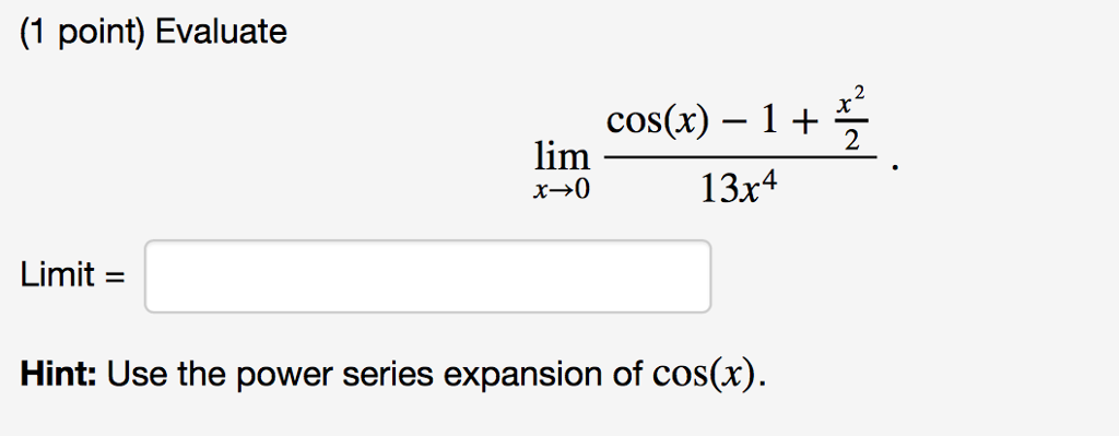 Solved (1 point) Evaluate cos(x) - 1+ ? lim x?0 13x4 Limit = | Chegg.com