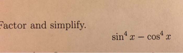 Solved Factor and simplify sin4x-cos4x Simplify | Chegg.com