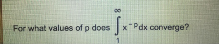 Solved For what values of p does integral^infinity_1 x^-P dx | Chegg.com