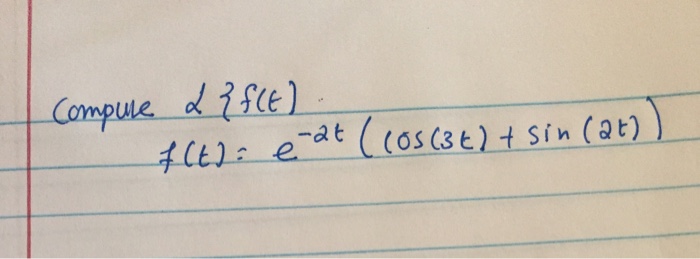 Solved Compute L {f(t) f(t) = e^-2t (cos (3t) + sin (2t)) | Chegg.com
