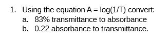 Solved Using the equation A = log(1/T) convert: 83% | Chegg.com