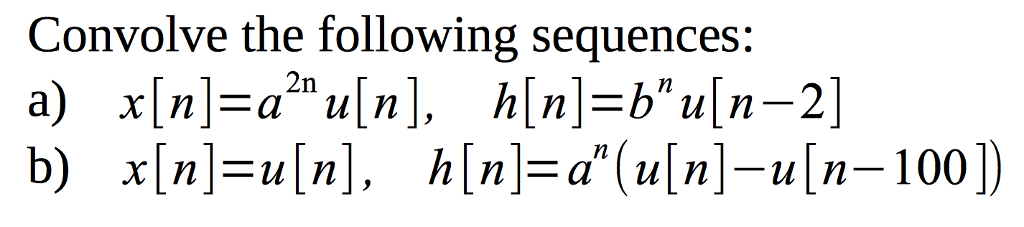 Solved Convolve the following sequences - 2n b) x[n]=u[n], | Chegg.com