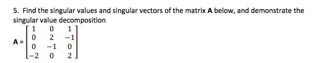 Solved 5. Find the singular values and singular vectors of | Chegg.com