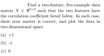 Solved Find a two-feature, five-example data matrix X E 5x2 | Chegg.com