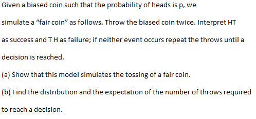 Solved Given a biased coin such that the probability of | Chegg.com