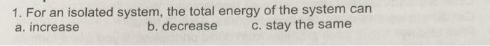 Solved For an isolated system, the total energy of the | Chegg.com
