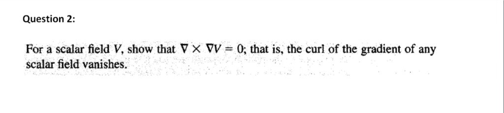 Solved Question 2: × w 0, that is, the curl of the gradient | Chegg.com