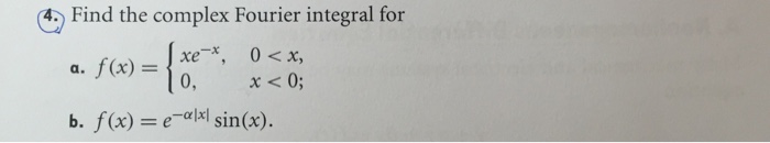 Solved Find the complex Fourier integral for f(x) = {xe^-x, | Chegg.com