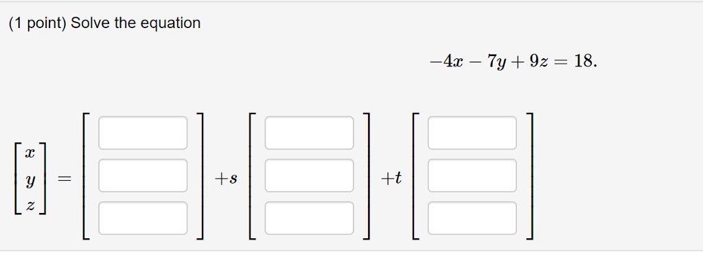 Solved (1 point) Solve the equation -4x-7y + 9z = 18. aC +t | Chegg.com