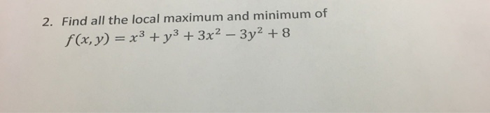 Solved Find all the local maximum and minimum of f(x, y) = | Chegg.com
