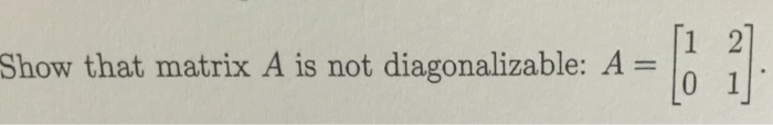 Solved Show that matrix A is not diagonalizable: | Chegg.com
