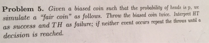 Solved Given a biased coin such that the probability of | Chegg.com