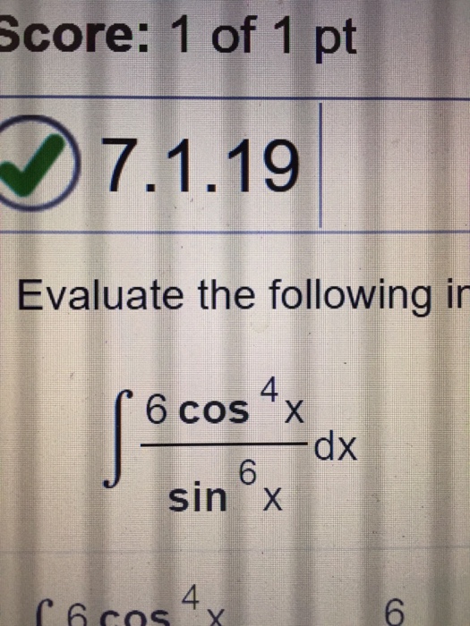 Solved Evaluate the following integral 6 cos^4x/sin^6x dx | Chegg.com