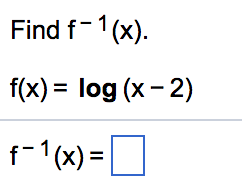 Solved Find f^-1(x). f(x) = log (x-2) f^-1(x) = | Chegg.com