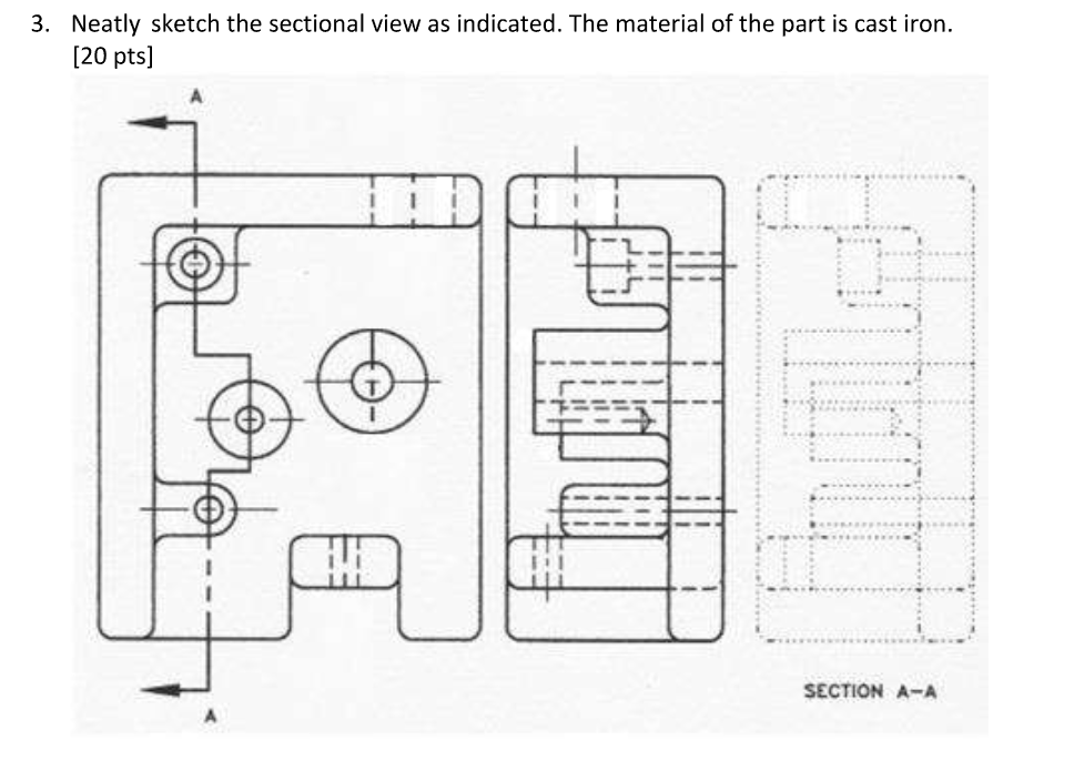 Solved: Neatly Sketch The Sectional View As Indicated. The... | Chegg.com