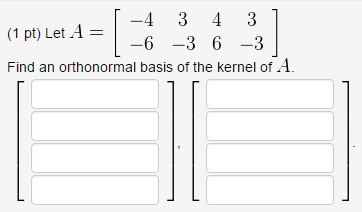 Solved Let A = Find an orthonormal basis of the kernel of A. | Chegg.com