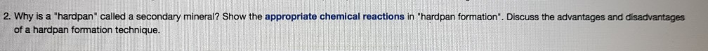 Solved 2. Why is a "hardpan" called a secondary mineral? | Chegg.com