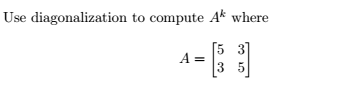 Solved Use diagonalization to compute Ak where | Chegg.com