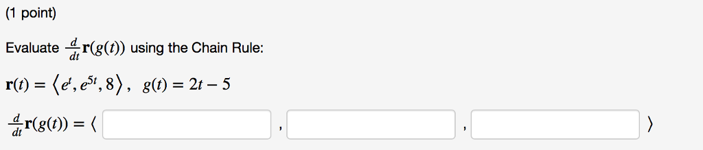 Solved Evaluate d/dt r (g(t)) using the Chain Rule: r(t) = | Chegg.com