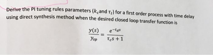 Solved Derive the PI tuning rules parameters (k_c and tau_l) | Chegg.com