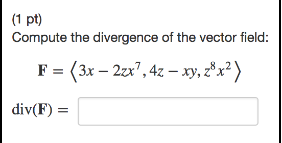 Solved (1 pt) Compute the divergence of the vector field: | Chegg.com