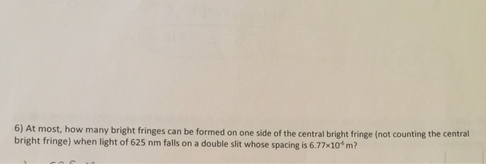 Solved At most, how many bright fringes can be formed on one | Chegg.com