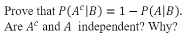 Solved Prove that P(A^C|B) = 1 - P(A|B). Are A^c and A | Chegg.com
