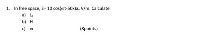 Solved In free space, E= 10 cos(omegat-50x)a_y V/m. | Chegg.com