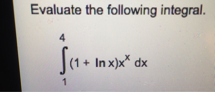 Solved Evaluate the following integral. Integral^4_1 (1 + in | Chegg.com