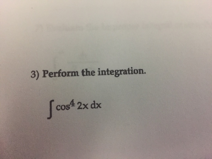 Solved Perform the integration. integral cos^4 2x dx | Chegg.com