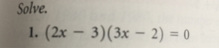 Solved Solve. (2x - 3)(3x - 2) = 0 | Chegg.com