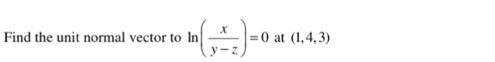 Solved Find the unit normal vector to In (x/y-z) = 0 at)1, | Chegg.com
