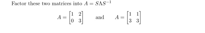 Solved Factor these two matrices into A = S Lambda S^-1 A = | Chegg.com