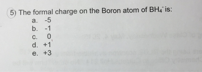 Solved The formal charge on the Boron atom of BH^-_4 is: -5 | Chegg.com