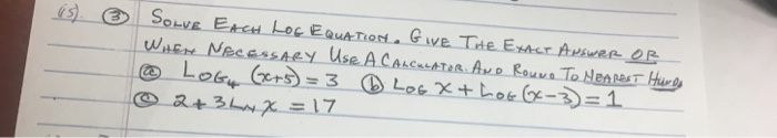 Solved SOLVE EACH LOC EQUATION. GIVE THE EXACT ANSWER OR | Chegg.com