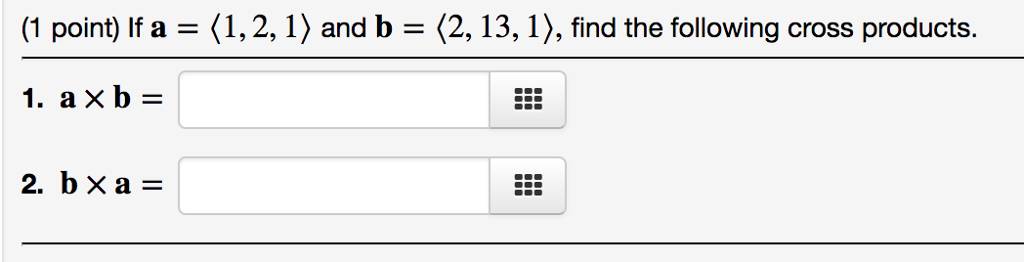 Solved (1 point) Find the cross product a x b where a = | Chegg.com