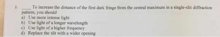 Solved To increase the distance of the first dark fringe | Chegg.com