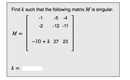 Solved Find k such that the following matrix M is singular. | Chegg.com