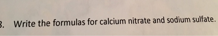 Solved Write the formulas for calcium nitrate and sodium | Chegg.com