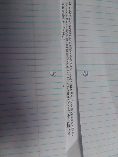 Solved 8 points) You are pushing a 115 kg fridge with 60 N | Chegg.com