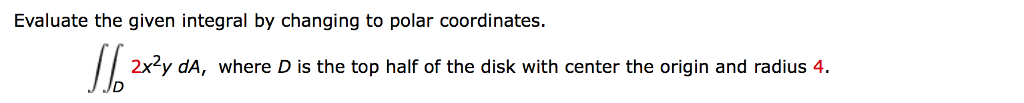 Solved Evaluate the given integral by changing to polar | Chegg.com
