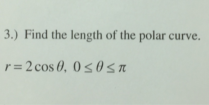 Solved Find the length of the polar curve. r = 2 cos theta, | Chegg.com